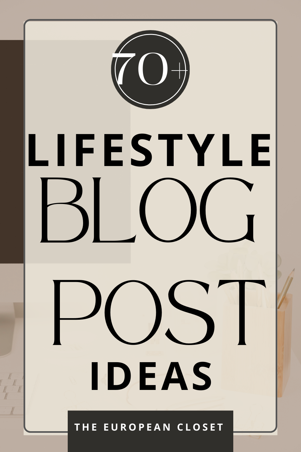 60 + Lifestyle Blog Post Ideas You'll Love | The European Closet