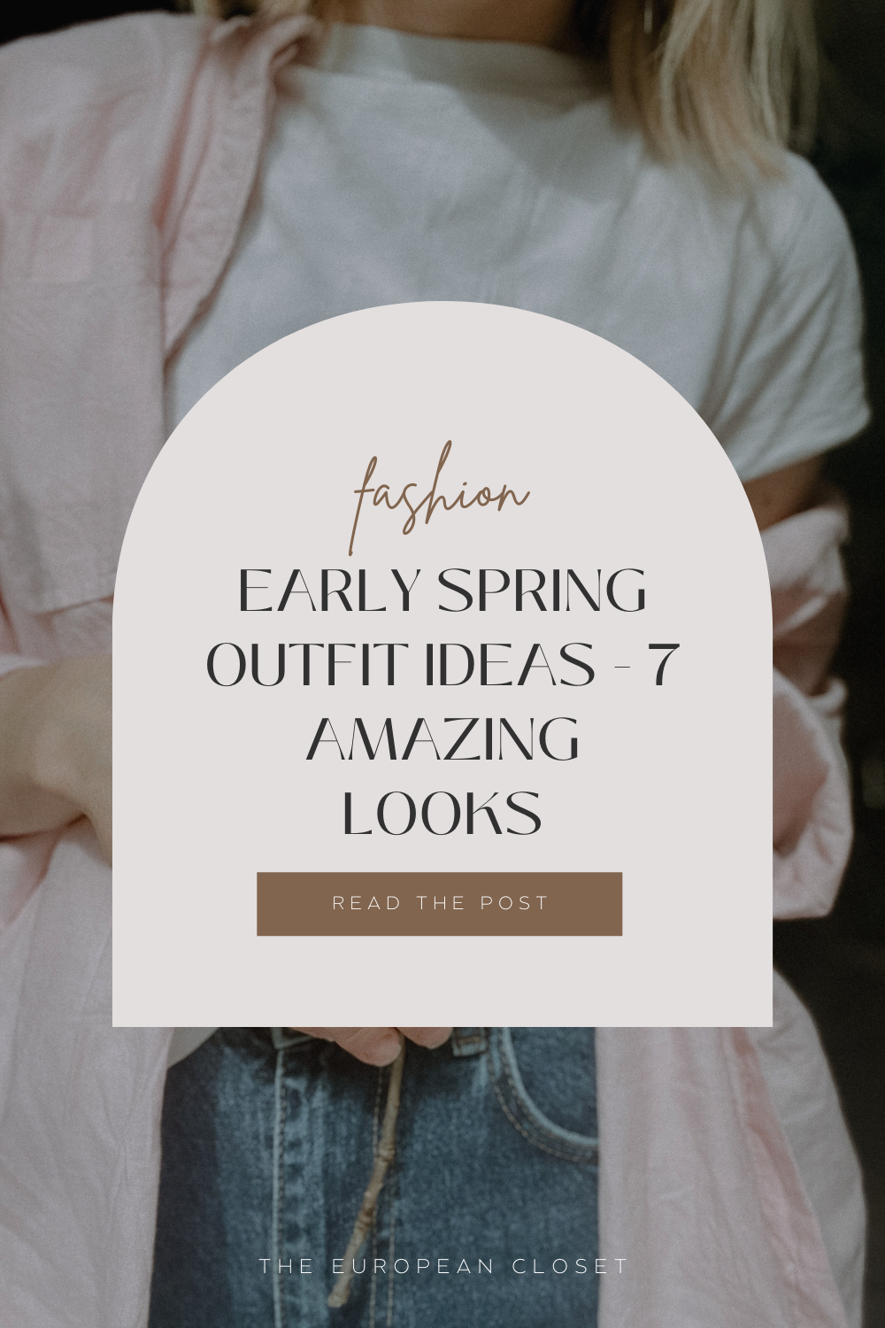 Early Spring Outfit Ideas - 7 Amazing Looks | The European Closet