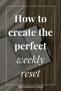 How To Create The Perfect Weekly Reset For You | The European Closet