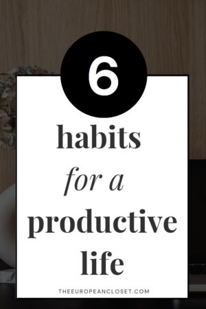 6 Essential Habits For A Productive Life | The European Closet